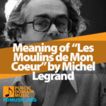 Meaning of the Song "Les Moulins de Mon Cœur" by Michel Legrand ...
