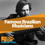 21 World Famous Brazilian Musicians You Should Know - Public Domain Music