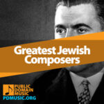 21 Greatest Jewish Composers Who Changed Music History - Public Domain ...