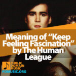 Meaning of the Song "(Keep Feeling) Fascination" by The Human League ...