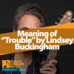 Meaning of the Song "Trouble" by Lindsey Buckingham - Public Domain Music