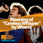 Meaning of the Song "Careless Whisper" by Wham! - Public Domain Music